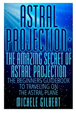 Astral Projection : The Amazing Secret of Astral Projection: the Beginners Guidebook to ...