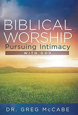 Biblical Worship : Pursuing Intimacy with God book by Greg McCabe ...