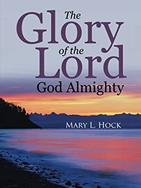 The Glory of the Lord God Almighty book by Mary L. Hock: 9781512732146