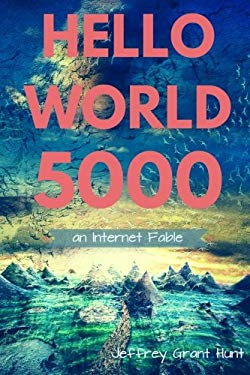 Hello World 5000 : An Internet Fable book by Jeffrey Hunt: 9781517301033
