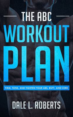 The ABC Workout Plan : Firm, Tone, and Tighten Your Abs, Butt, and Core ...
