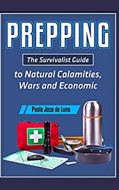 Prepping : The Survivalist Guide to Natural Calamities, Wars and ...