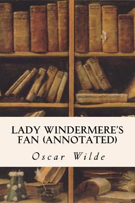 Lady Windermere's Fan (annotated) book by Oscar Wilde: 9781517764777