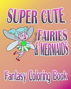Fantasy Coloring Book: Super Cute Fairies and Mermaids book by Amanda ...
