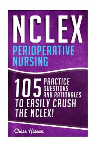 NCLEX: Perioperative Nursing : 105 Practice Questions and Rationales to EASILY Crush the NCLEX ...