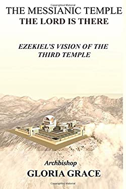 The Messianic Temple: the LORD Is There : Ezekiel's Vision of the Third ...