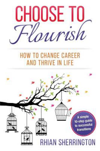 Choose to Flourish: How to Change Career and Thrive in Life : A Simple ...