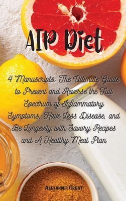 AIP Diet : 4 Manuscripts: the Ultimate Guide to Prevent and Reverse the ...