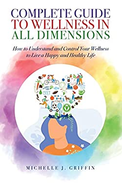 Complete Guide to Wellness in All Dimensions : How to Understand and ...