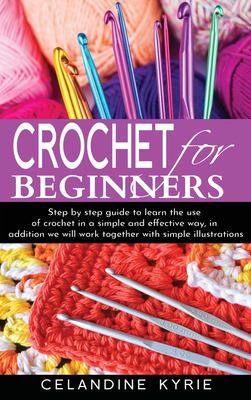 Crochet for Beginners : A Step-By-step Guide to Learn the Use of ...