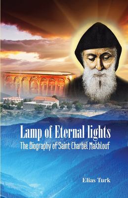 Lamp of Eternal Lights : The Biography of Saint Charbel Makhlouf (1828-1898) book by Elias Turk ...