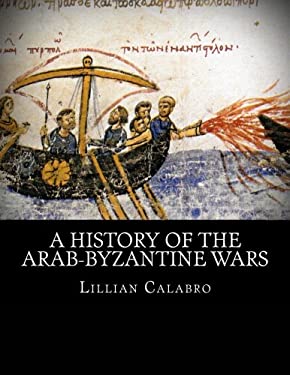 A History of the Arab-Byzantine Wars book by Lillian Calabro: 9781522900849
