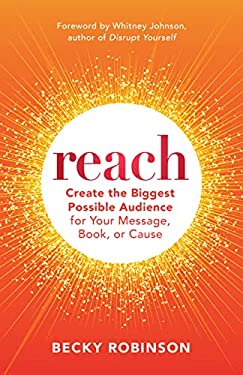 Reach : Create the Biggest Possible Audience for Your Message, Book, or ...