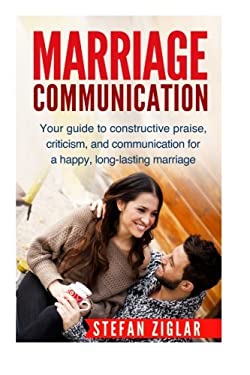 Marriage Communication: Your Guide to Constructive Praise, Criticism ...