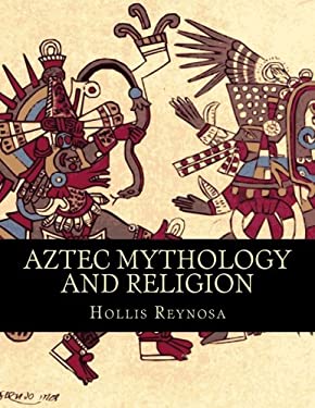 Aztec Mythology and Religion book by Hollis Reynosa: 9781523629268