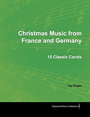 Christmas Music from France and Germany - 15 Classic Carols for Organ ...