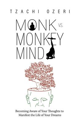 Monk vs. Monkey Mind : Becoming Aware of Your Thoughts to Manifest the ...