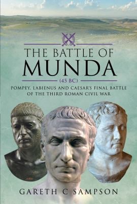 The Battle of Munda (45 BC) : Pompey, Labienus and Caesar's Final ...