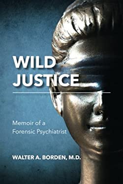 Wild Justice : Memoir of a Forensic Psychiatrist book by Borden, Walter ...