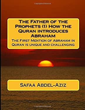The Father of the Prophets (1) How the Quran Introduces Abraham : The ...