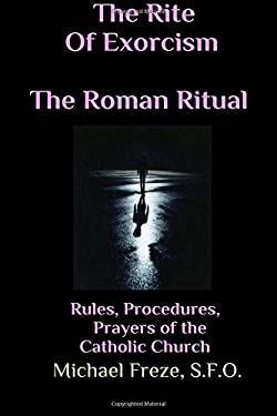 The Rite of Exorcism the Roman Ritual : Rules, Procedures, Prayers of ...