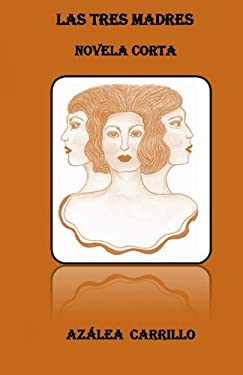 Las Tres Madres book by Azálea Carrillo Carrillo: 9781532823596