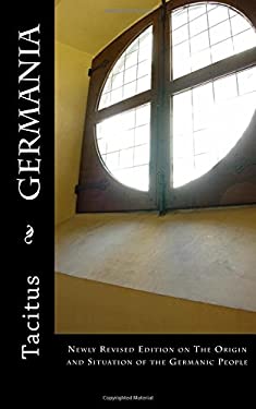 Germania : Newly Revised Edition on the Origin and Situation of the ...