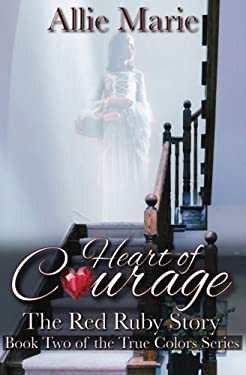 Heart of Courage : The Red Ruby Story used book by Allie Marie ...