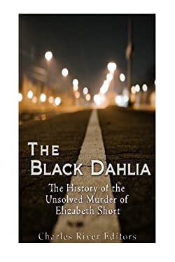 The Black Dahlia Case: The History of the Unsolved Murder of Elizabeth ...