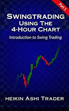 Swing Trading Using the 4-Hour Chart 1 : Part 1: Introduction to Swing Trading book by Heikin ...