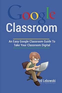 Google Classroom: an Easy Google Classroom Guide to Take Your Classroom ...