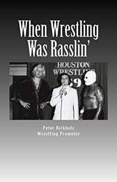 When Wrestling Was Rasslin' : The Wild and Exciting Inside Story of the ...