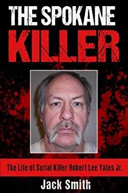 The Spokane Killer : The Life of Serial Killer Robert Lee Yates Jr book ...