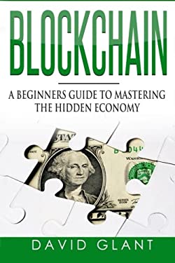 Blockchain : A Beginners Guide to Mastering the Hidden Economy book by ...
