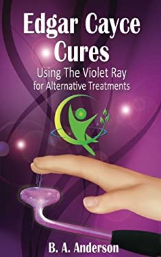 Edgar Cayce Cures - Using The Violet Ray for Alternative Treatments ...