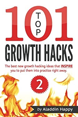 TOP 101 Growth Hacks - 2 : The Best New Growth Hacking Ideas That INSPIRE You to Put Them into ...