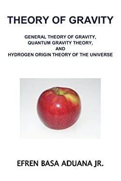 Theory of Gravity : General Theory of Gravity, Quantum Gravity Theory, and Hydrogen Origin ...