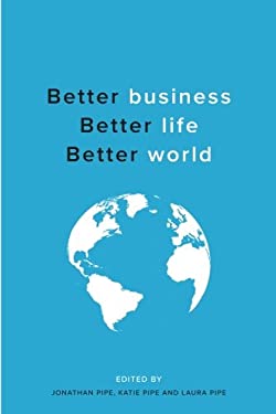 Better business, Better life, Better world book by Katie Pipe ...