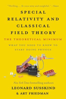 Special Relativity and Classical Field Theory : The Theoretical Minimum ...