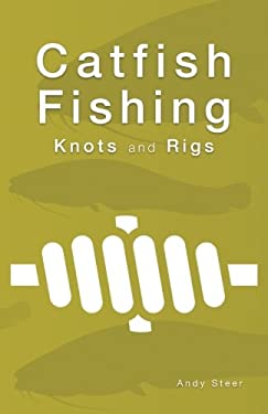 Catfish Fishing Knots and Rigs book by Andy Steer: 9781542516716
