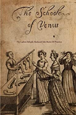 The School of Venus : Or; the Ladies Delight, Reduced into Rules of ...