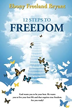 12 Steps to Freedom : Getting and Staying Free book by Ebony Bryant ...