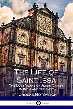 The Life of Saint Issa : The Lost Years of Jesus Christ in India and ...