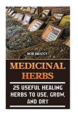 Medicinal Herbs: 25 Useful Healing Herbs To Use, Grow, And Dry book by ...
