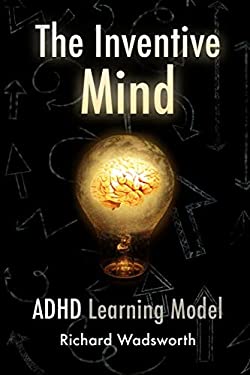 The Inventive Mind : The ADHD Learning Model book by Richard Wadsworth ...