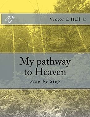 My Pathway to Heaven : Step by Step book by Victor Hall: 9781548559137