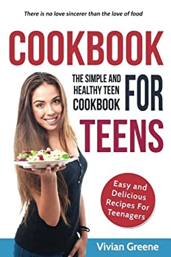 Cookbook for Teens : Teen Cookbook - the Simple and Healthy Teen ...