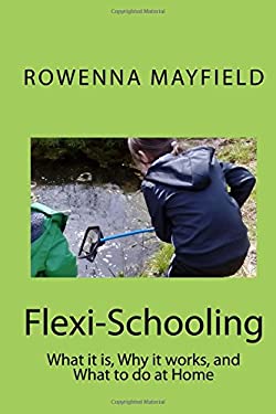 Flexi-Schooling : What It Is, Why It Works, and What to Do at Home book ...