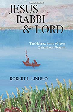 Jesus Rabbi and Lord : The Hebrew Story of Jesus Behind Our Gospels ...