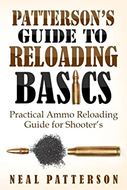 Patterson's Guide to Reloading Basics : Practical Ammo Reloading Guide ...